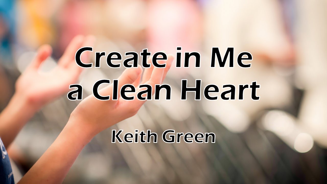 Create in Me a Clean Heart (with Lyrics) Keith Green - YouTube