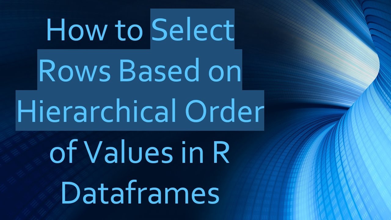 How To Select Rows Based On Hierarchical Order Of Values In R Dataframes Youtube