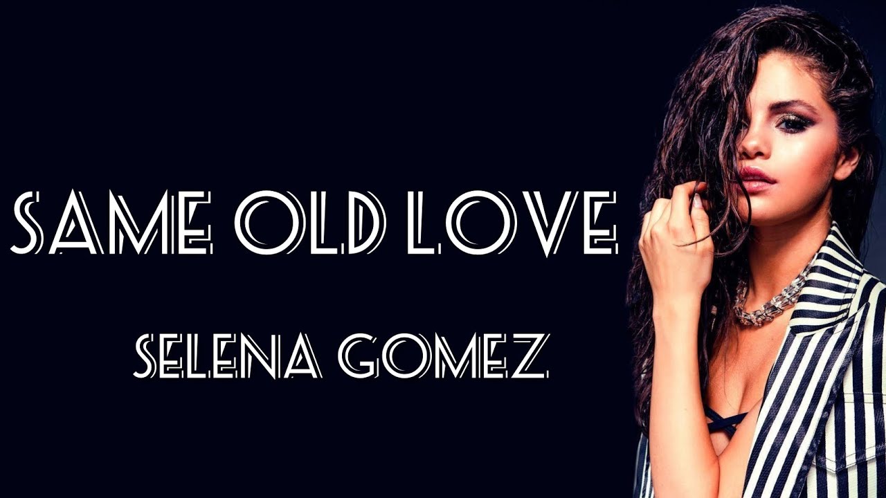 Selena Gomez Same Old Love Lyrics Youtube