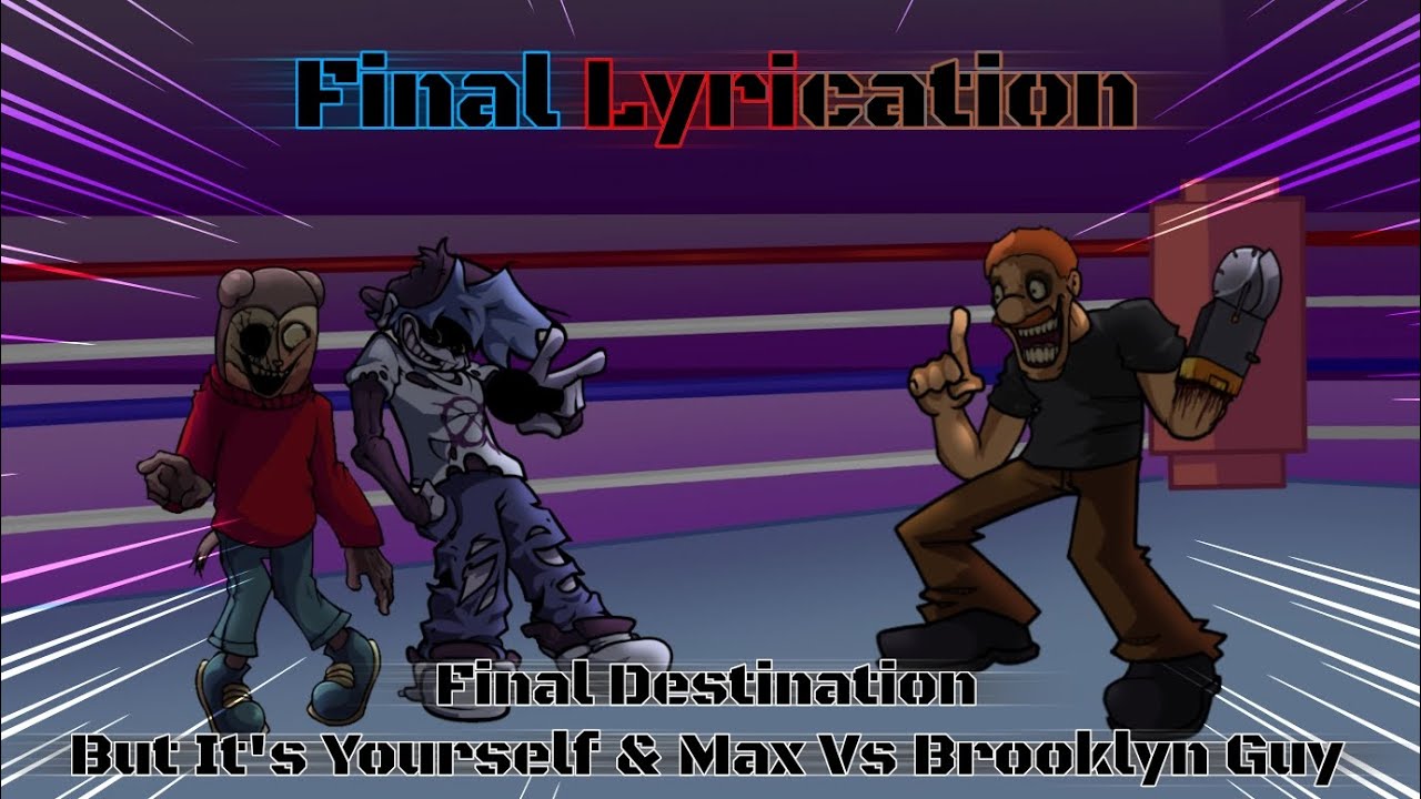 Final Lyrication | Final Destination but it's Yourself and Max Vs DBTG ...