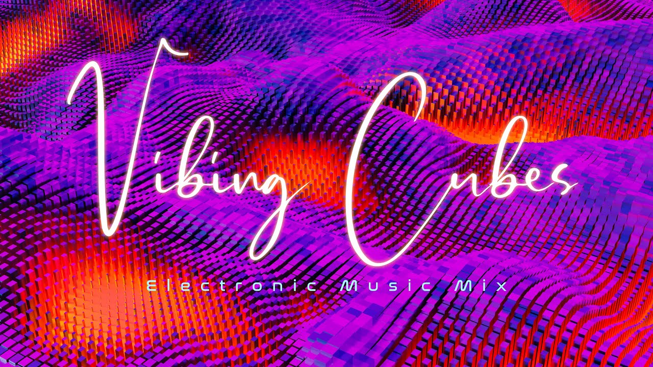 Vibing Cubes: 1Hours 20min Electronic Music Mix 4K 60Frames - YouTube