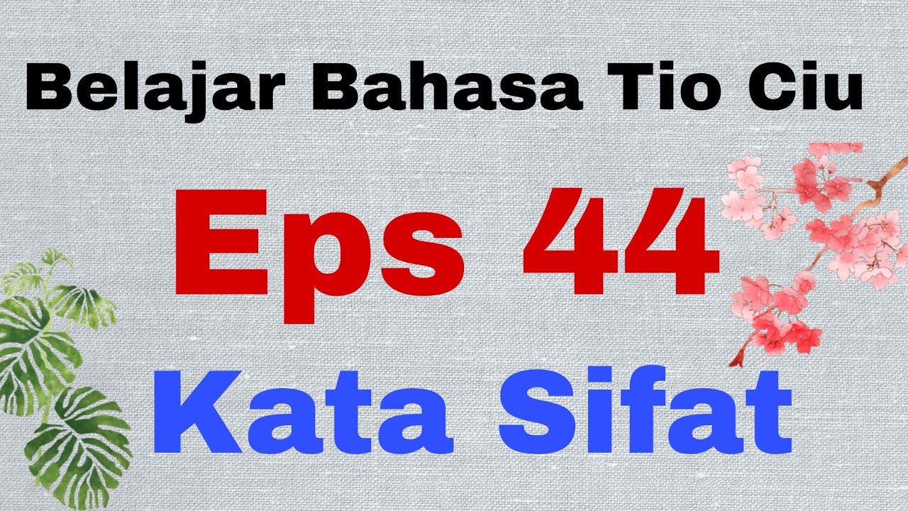 Belajar Bahasa Tio Ciu | Episode 44 | Kata Sifat - YouTube