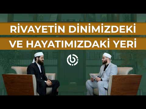 RİVAYETİN DİNİMİZDEKİ VE HAYATIMIZDAKİ YERİ I SOHBET