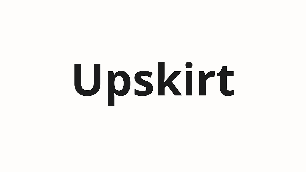 How To Pronounce Upskirt Youtube