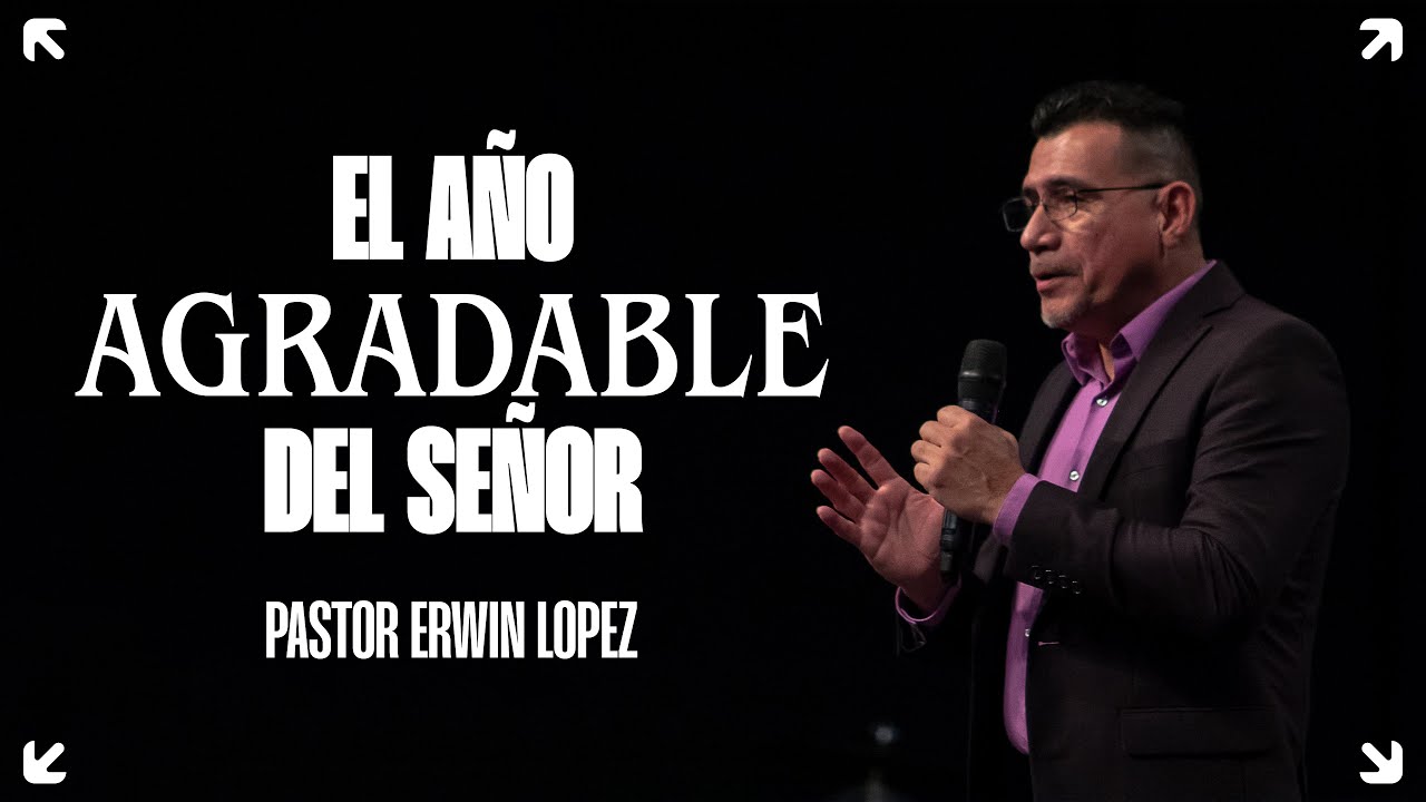 El Año Agradable Del Señor | Pastor Erwin Lopez - YouTube