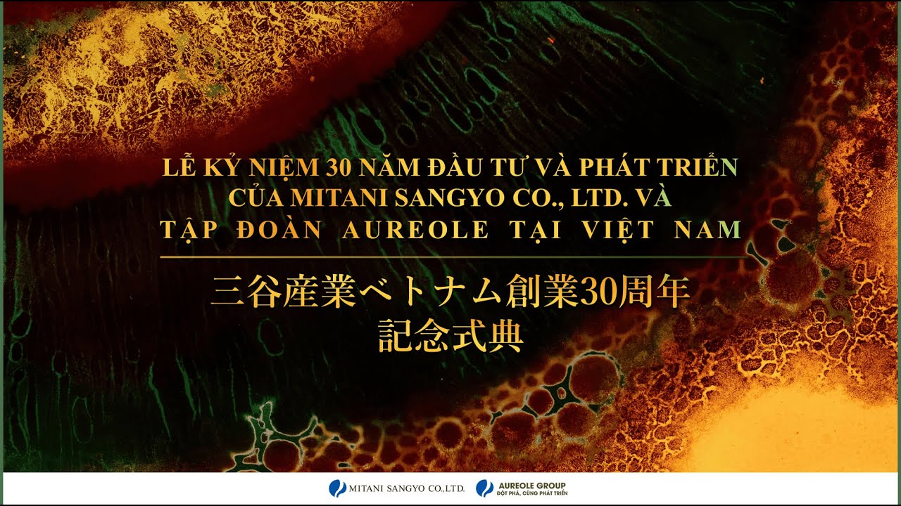 LỄ KỶ NIỆM 30 NĂM ĐẦU TƯ VÀ PHÁT TRIỂN CỦA MITANI SANGYO CO., LTD. VÀ TẬP ĐOÀN AUREOLE TẠI VIỆT ...