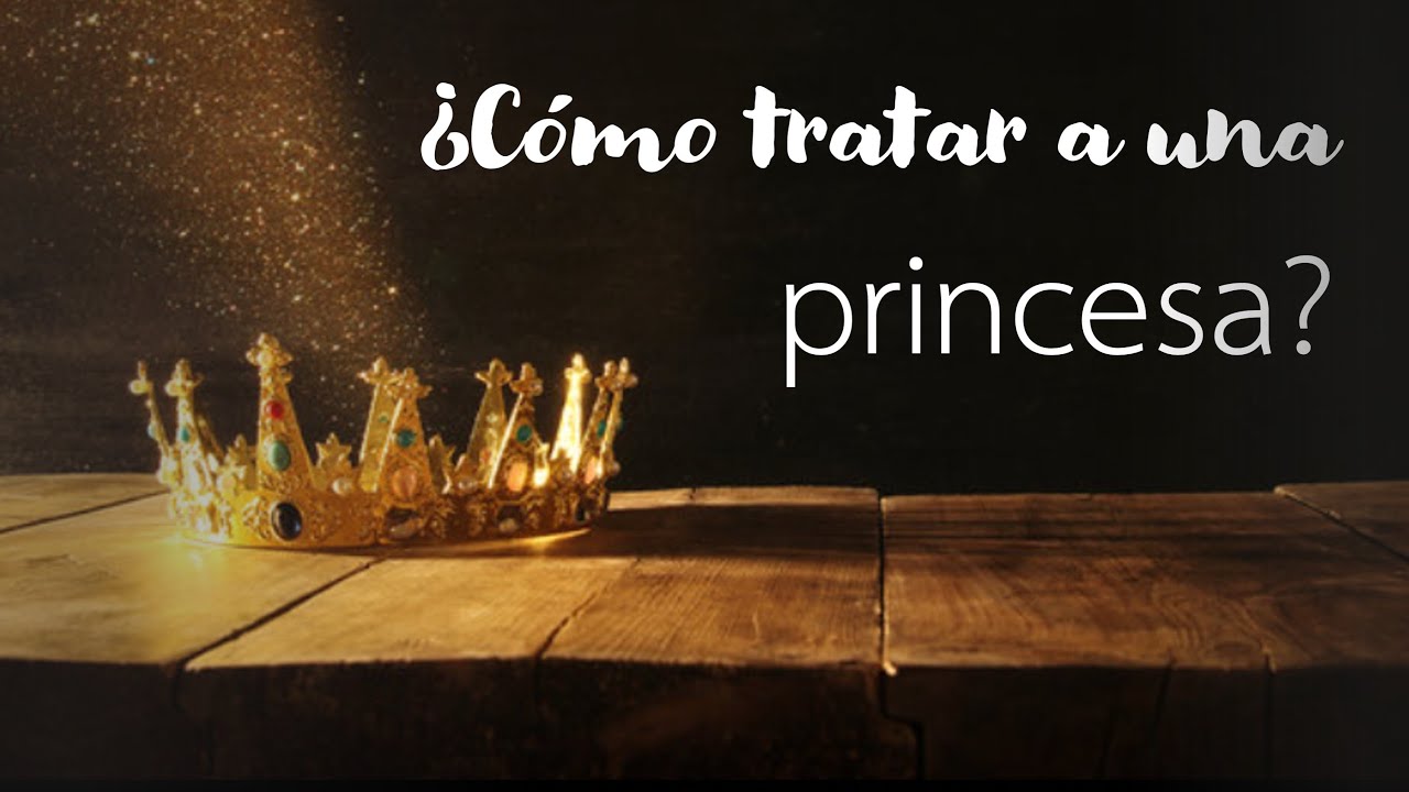 ¿Cómo tratar a una princesa? - YouTube
