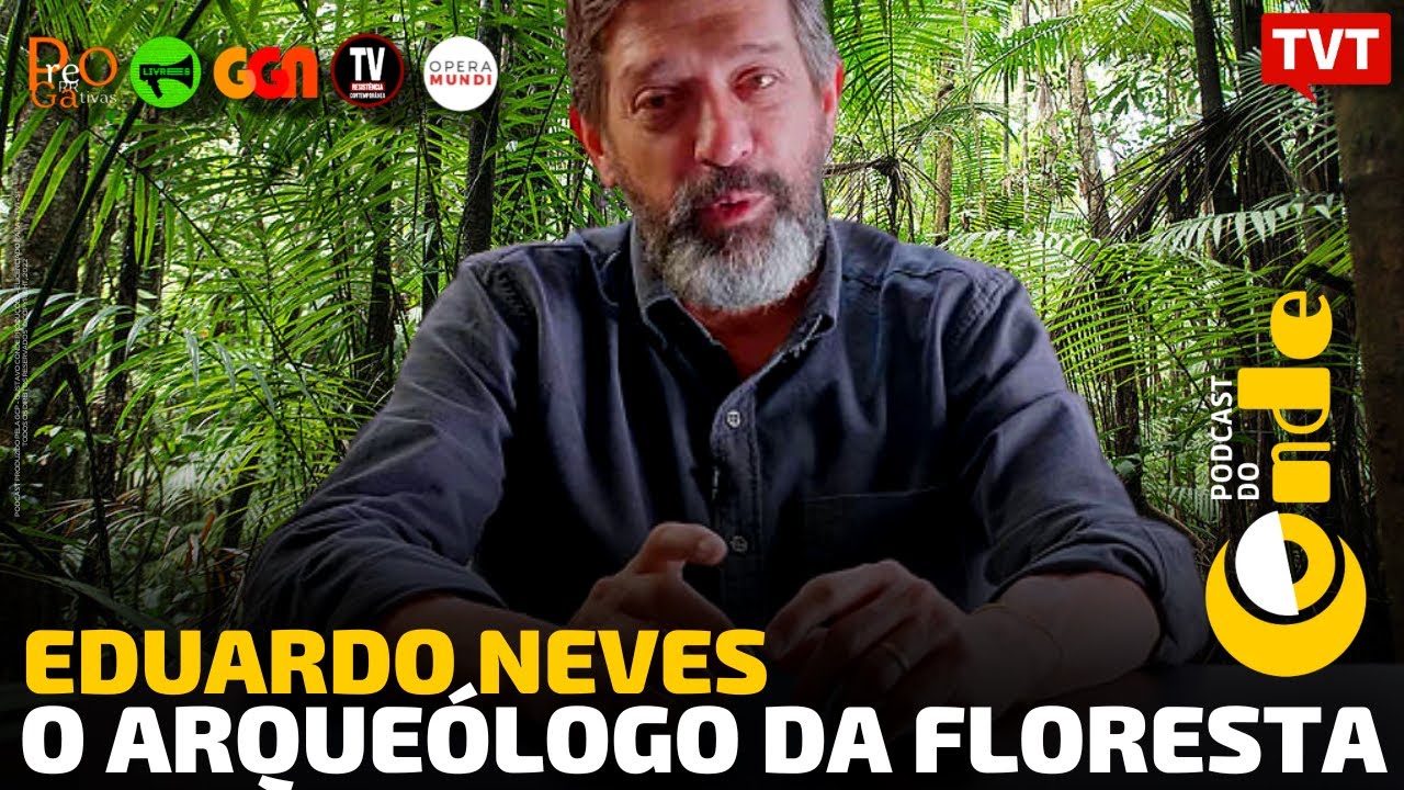 O arqueólogo da floresta, com Eduardo Neves | Podcast do Conde - YouTube