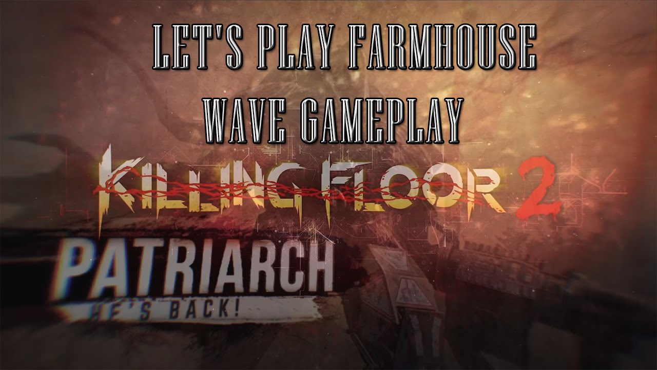 Killing Floor 2 PlayLet's Farmhouse Wave Gameplay FT Patriarch - YouTube