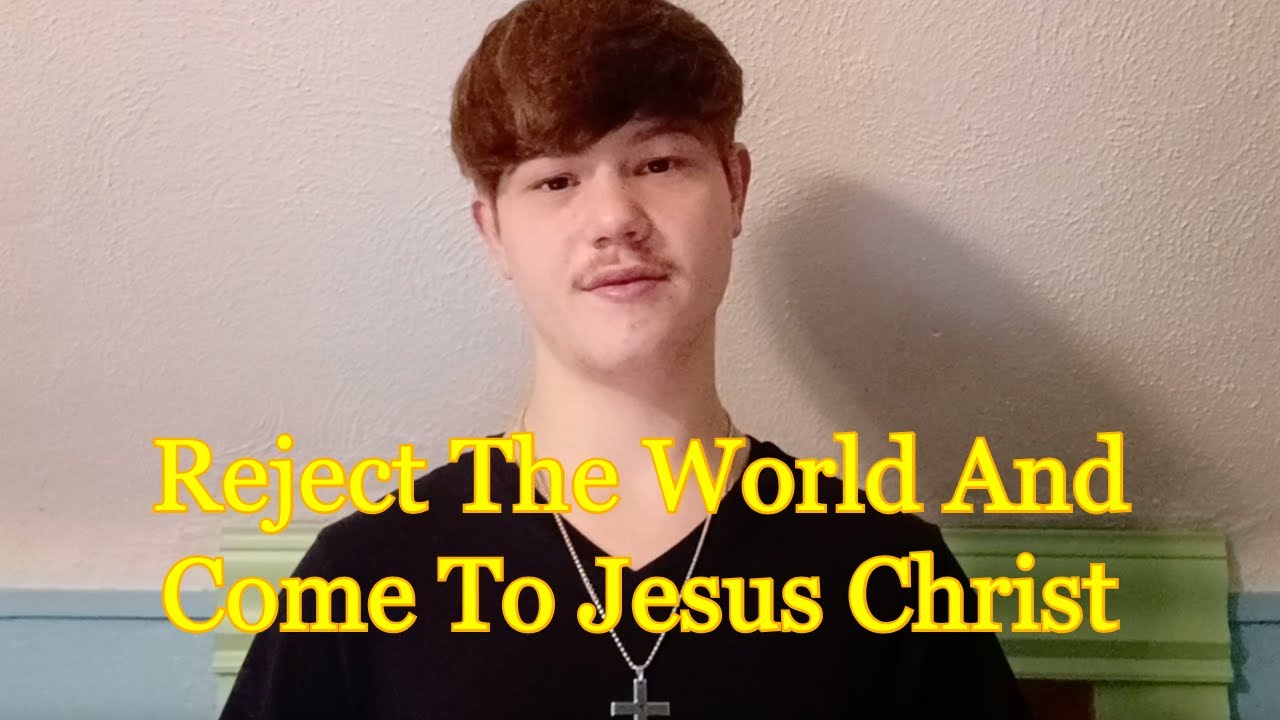 Reject the World And Come To Jesus Christ - YouTube