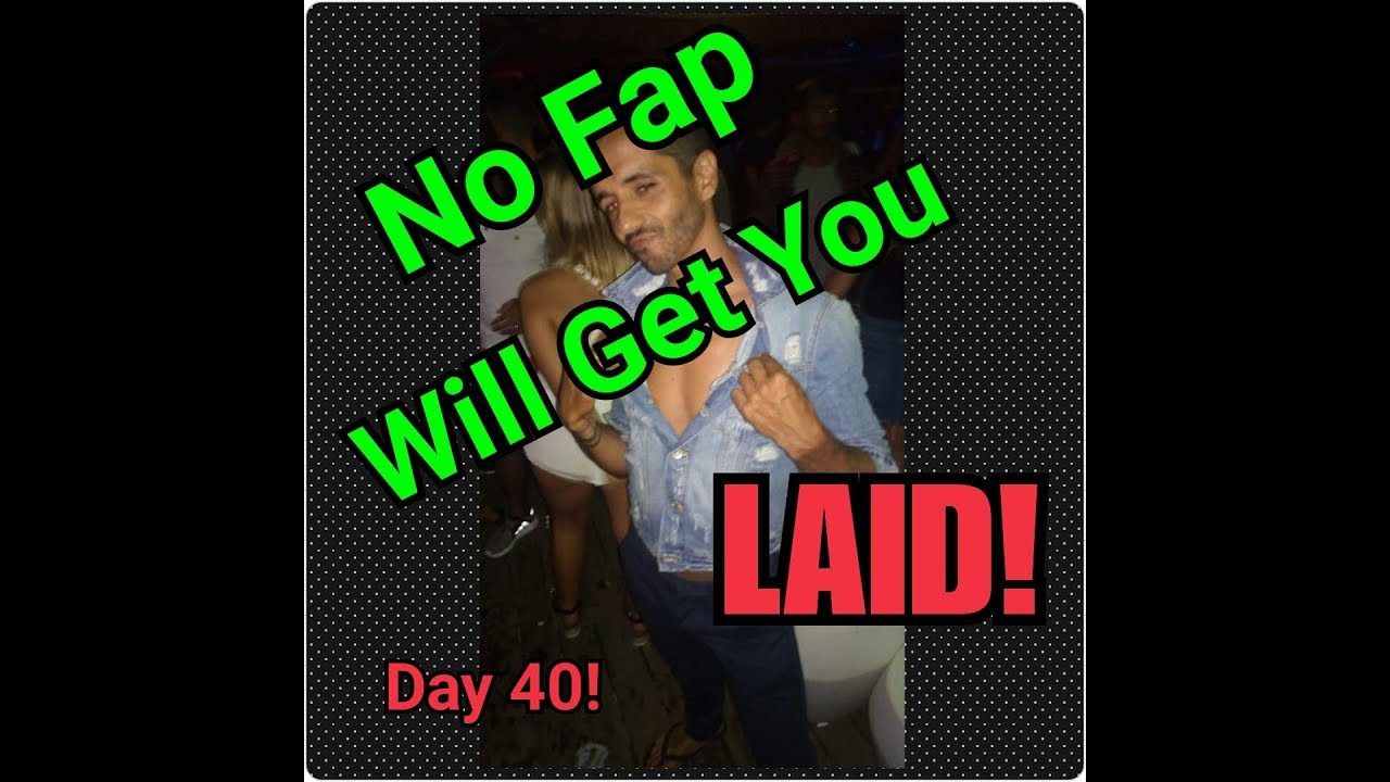No FAP Will get you LAID - Day 40 - YouTube