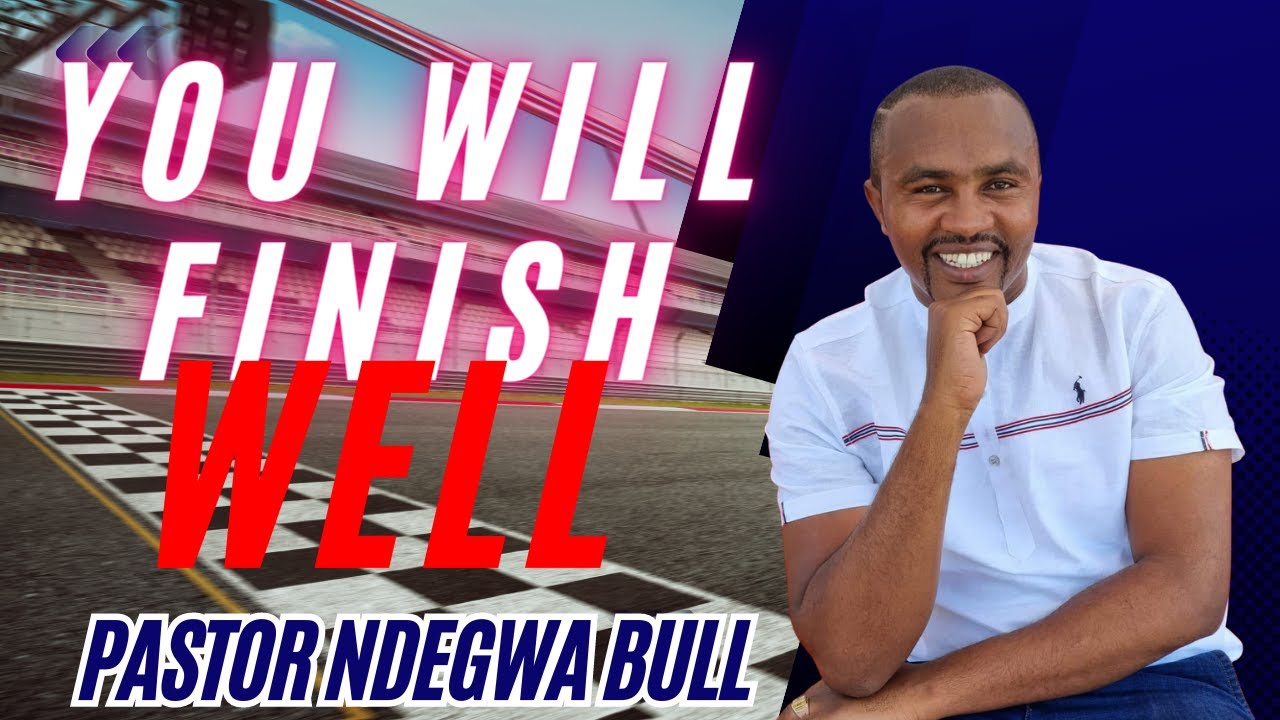 You will finish well | Pastor Ndegwa Bull - YouTube