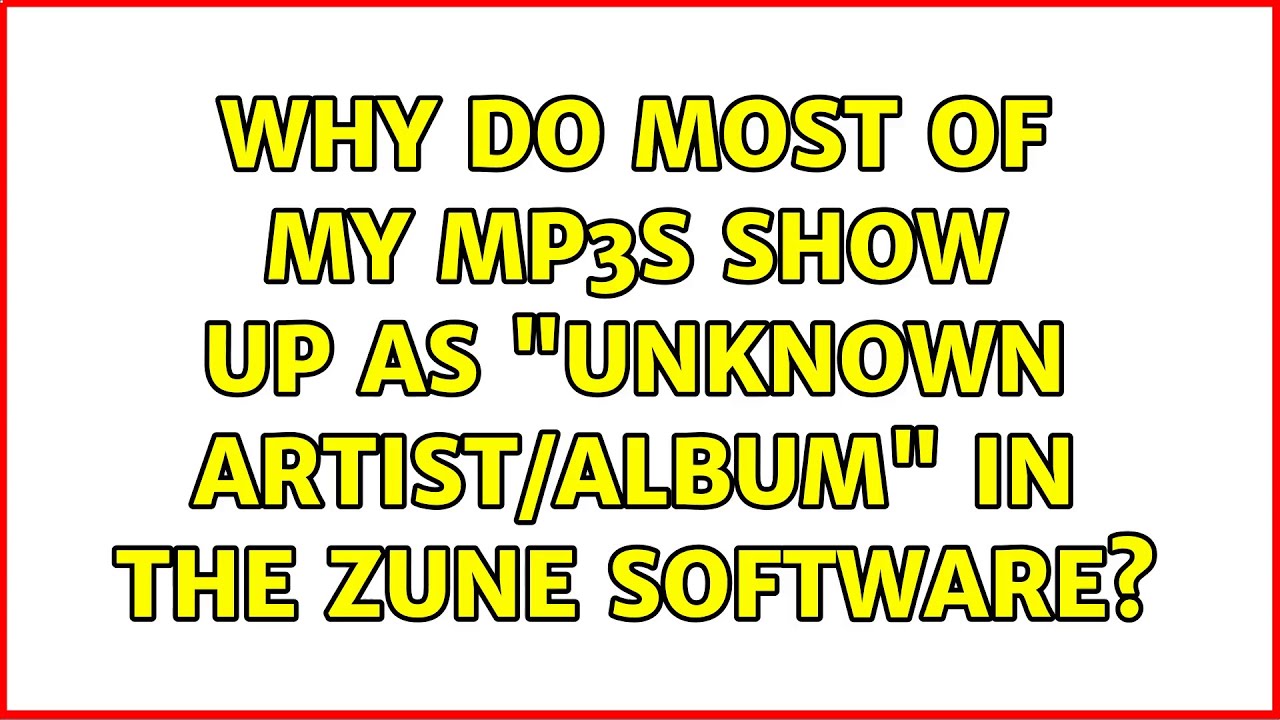 Why do most of my MP3s show up as "unknown artist/album" in the Zune ...