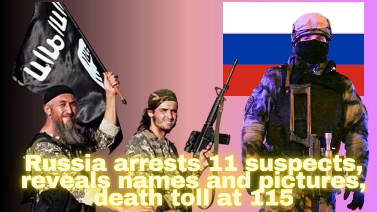 Russia arrests 11 suspects, reveals names and pictures, death toll at ...