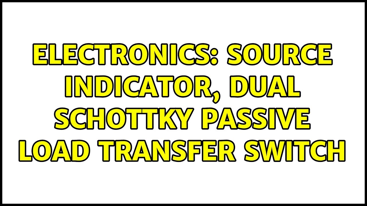 Electronics: source indicator, dual schottky passive load transfer ...