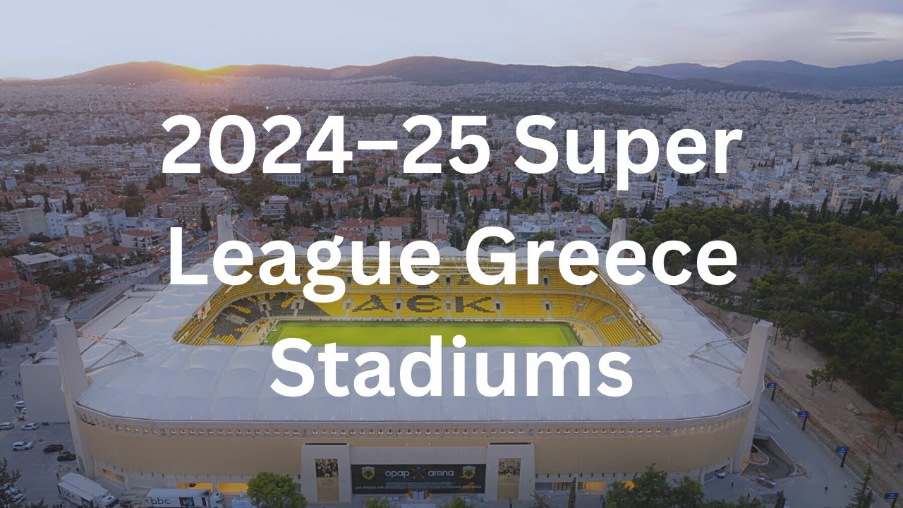 2024–25 Super League Greece Stadiums - YouTube