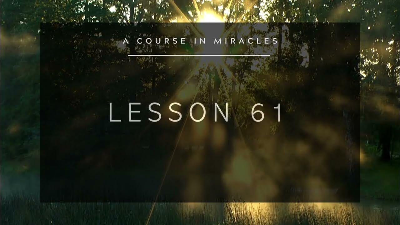 A Course in Miracles: Lesson 61 - YouTube