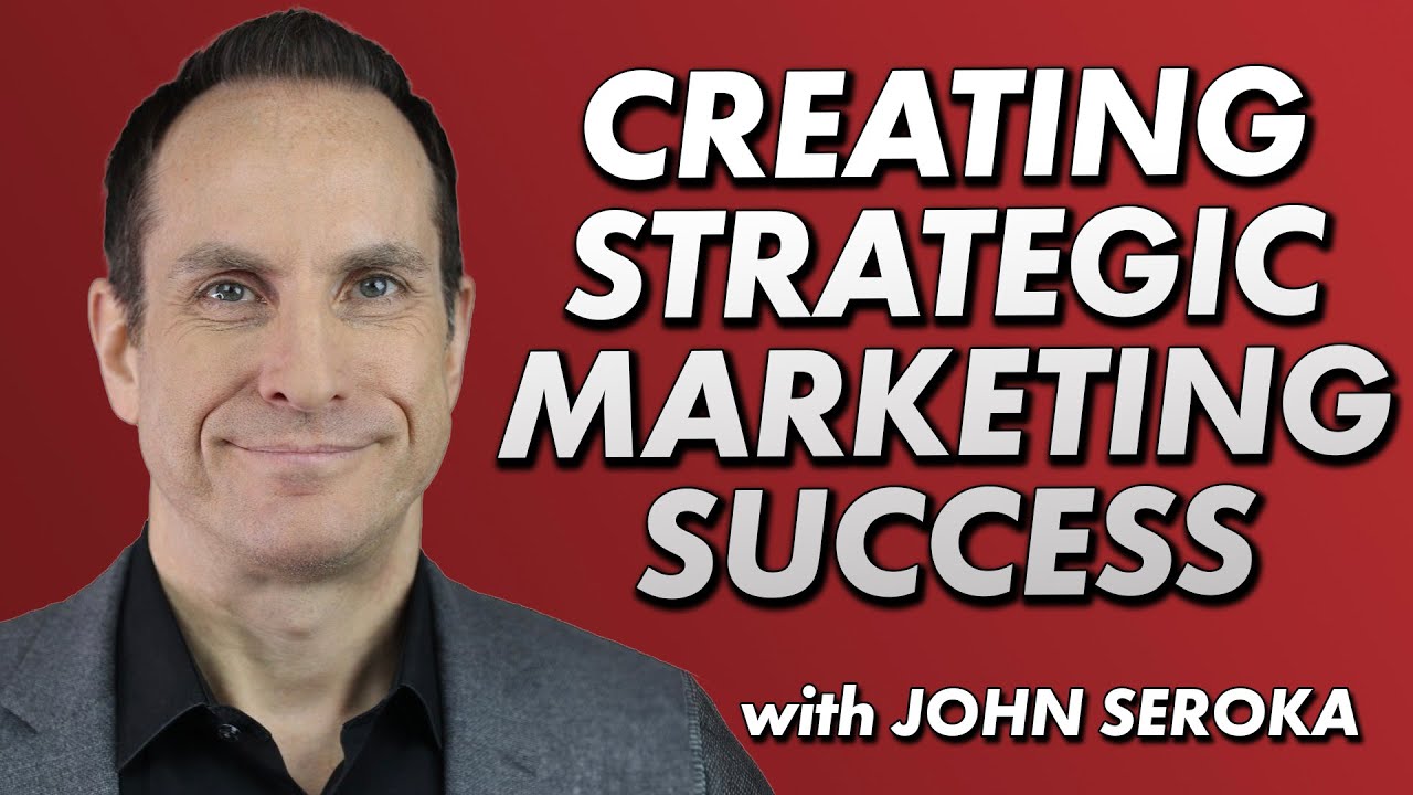 Creating Strategic Marketing Success with John Seroka - YouTube