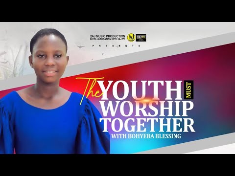 THE YOUTH MUST WORSHIP TOGETHER, BOHYEBA BLESSING - YouTube