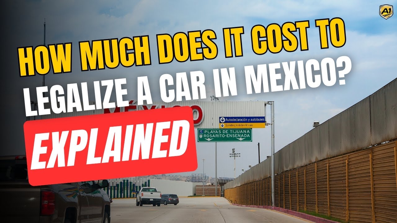 How Much Does It Cost to Legalize a Car in Mexico? | A-1 Auto Transport ...