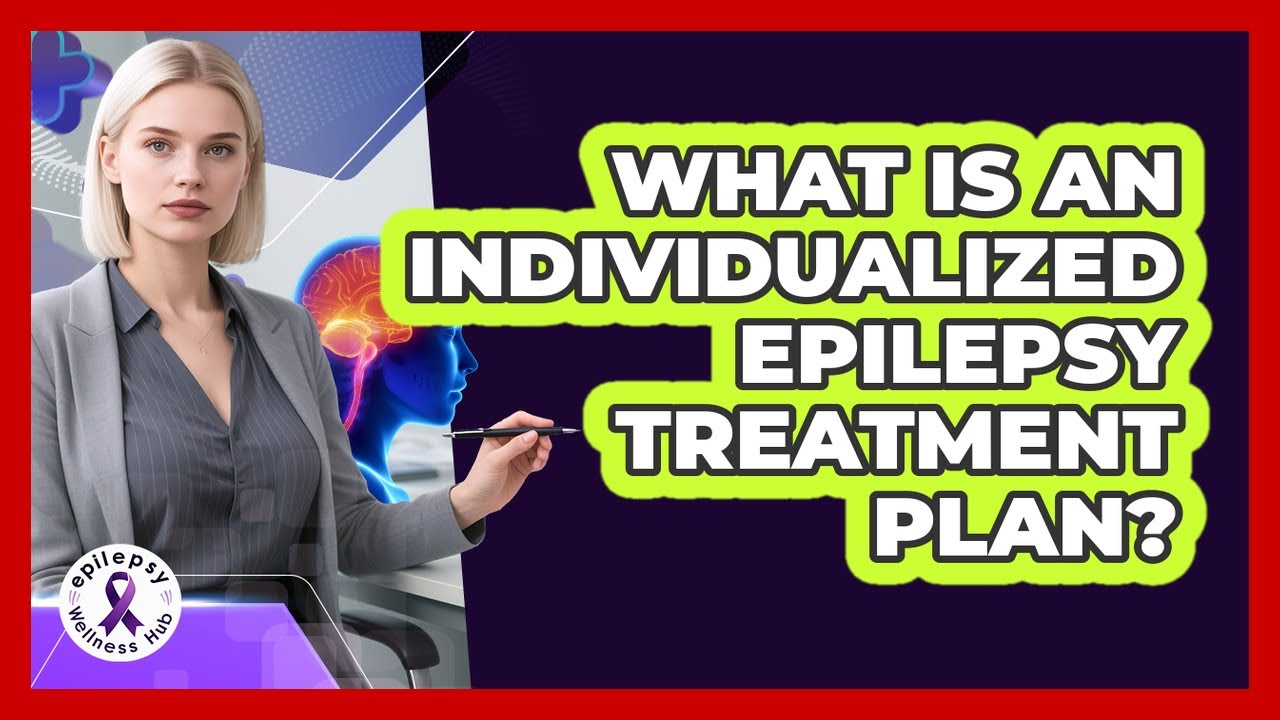What Is An Individualized Epilepsy Treatment Plan? - Epilepsy Wellness ...