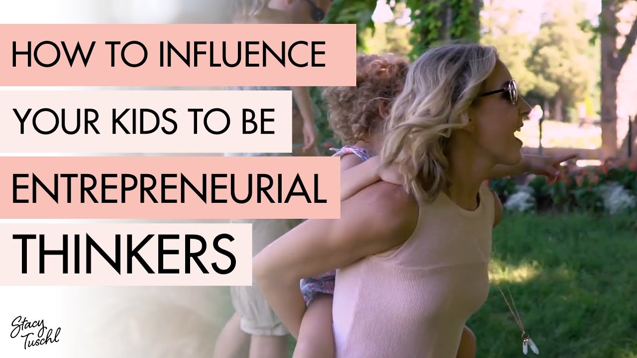 Influence Your Kids With Entrepreneurial Thinking So They Can Learn ...