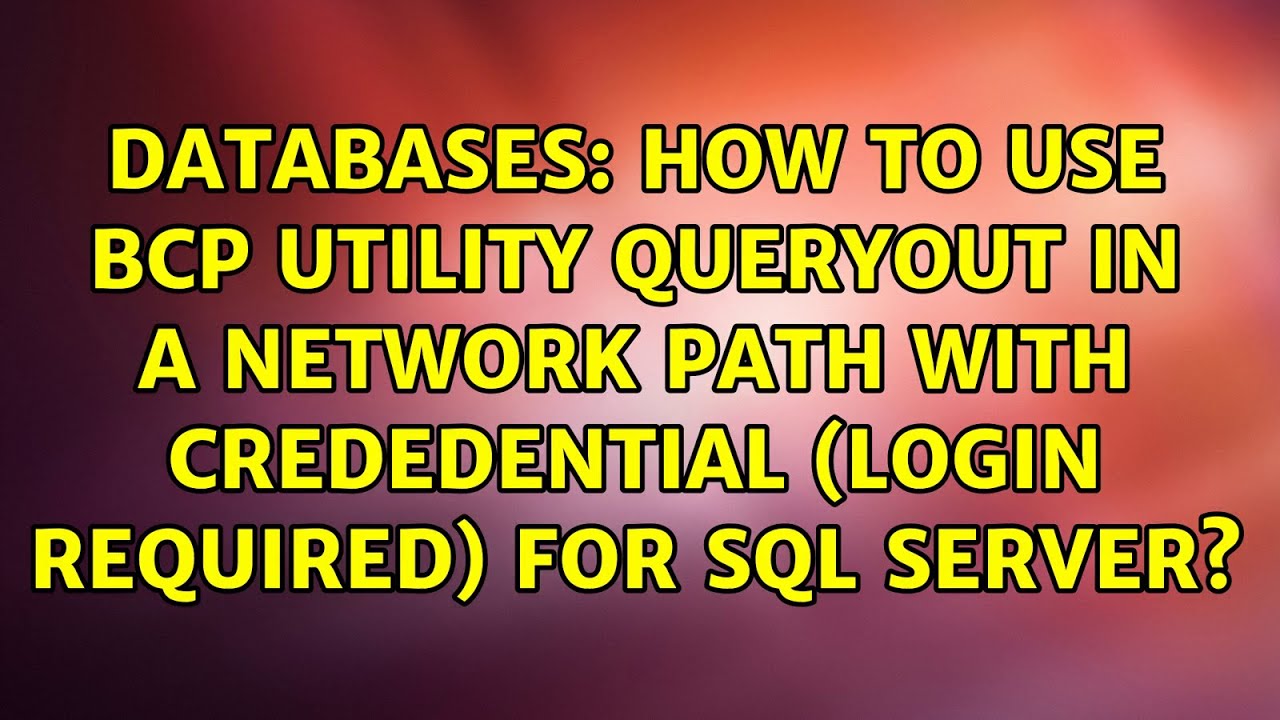 How To Use BCP Utility Queryout In A Network Path With Crededential