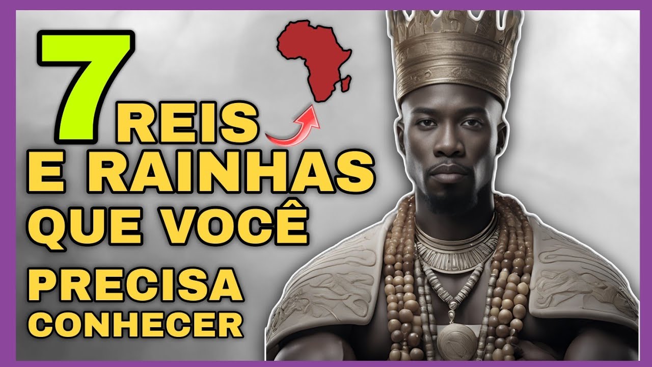 7 REIS E RAINHAS AFRICANOS QUE VOCÊ PRECISA CONHECER - YouTube