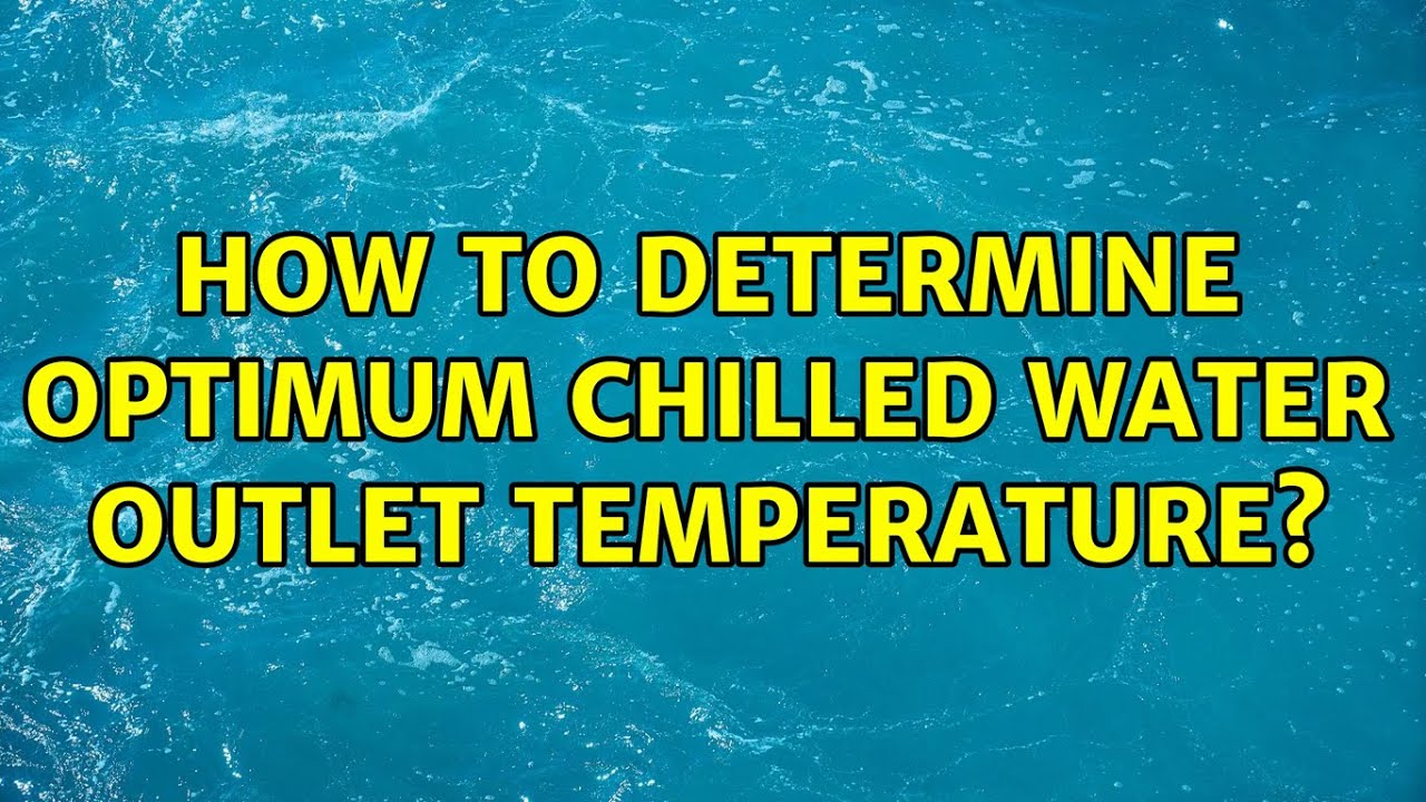 How to determine optimum chilled water outlet temperature? (2 Solutions ...