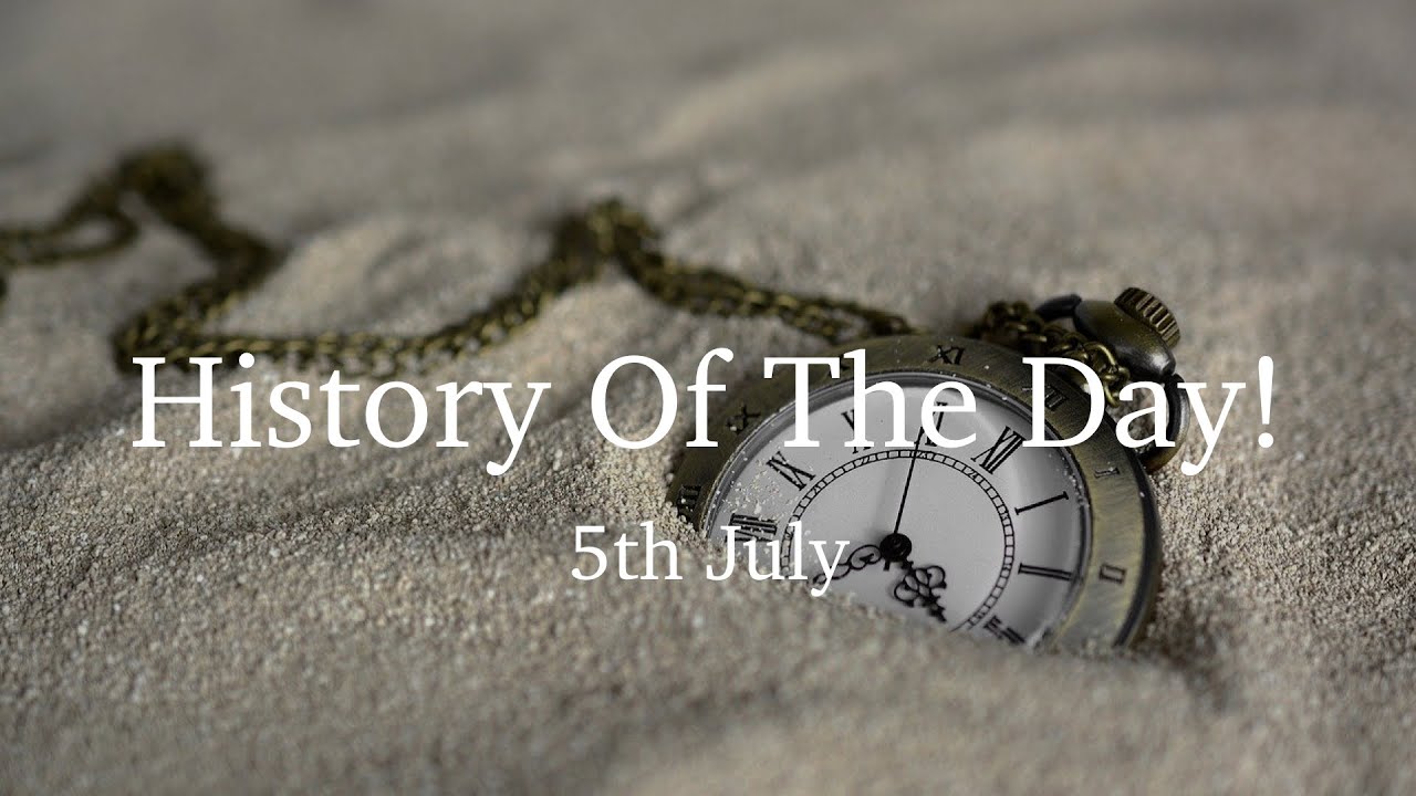 History Of The Day! 5th July - YouTube