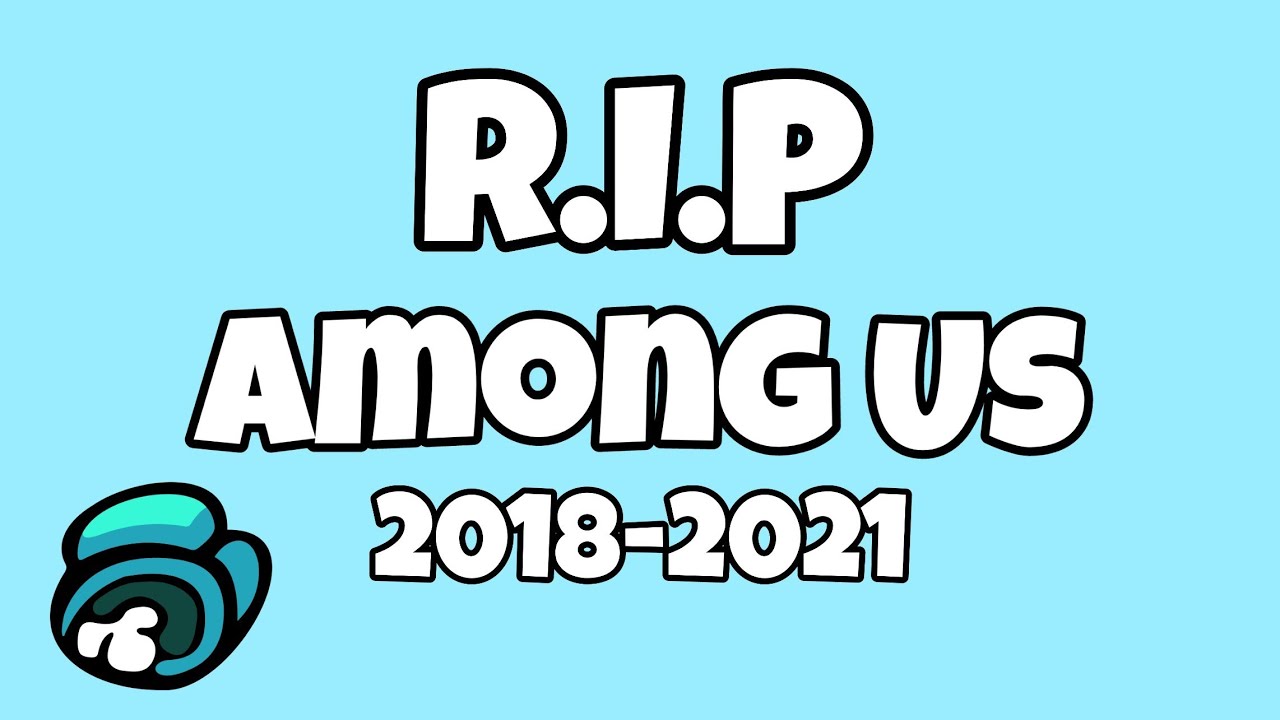 RIP Among Us 2018-2021 - YouTube