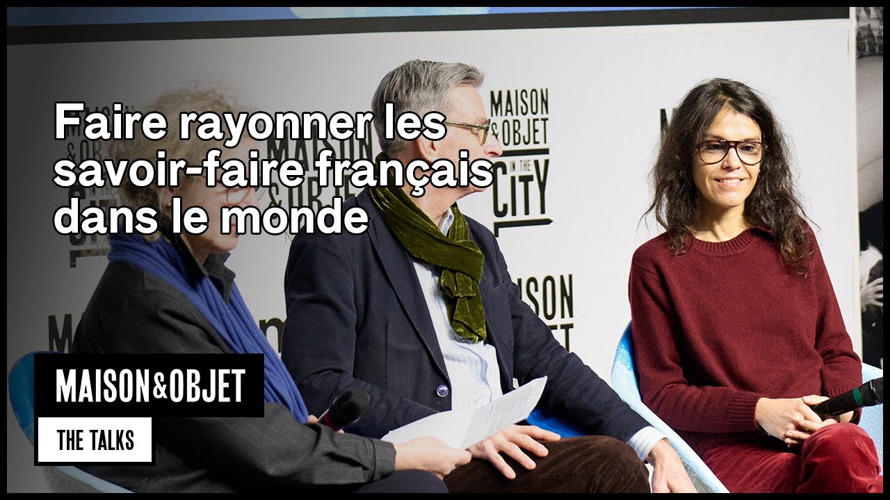Faire rayonner les savoir-faire français dans le monde - Maison&Objet ...