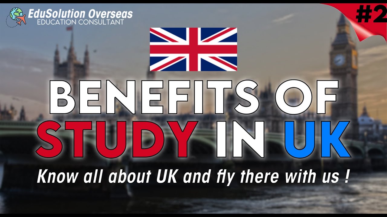 Benefits of Study In UK | Why Study in UK | Study in UK | Series # 2 | Edusolution Overseas ...