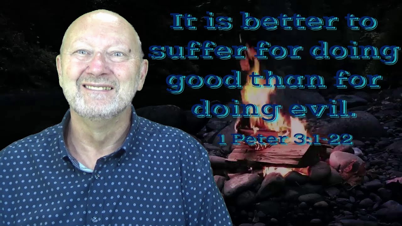It is better to suffer for doing good than for doing evil. 1 Peter 3:1 ...
