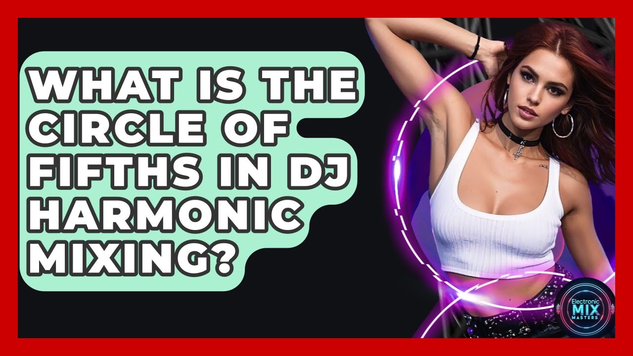 What Is The Circle Of Fifths In DJ Harmonic Mixing? - Electronic Mix ...