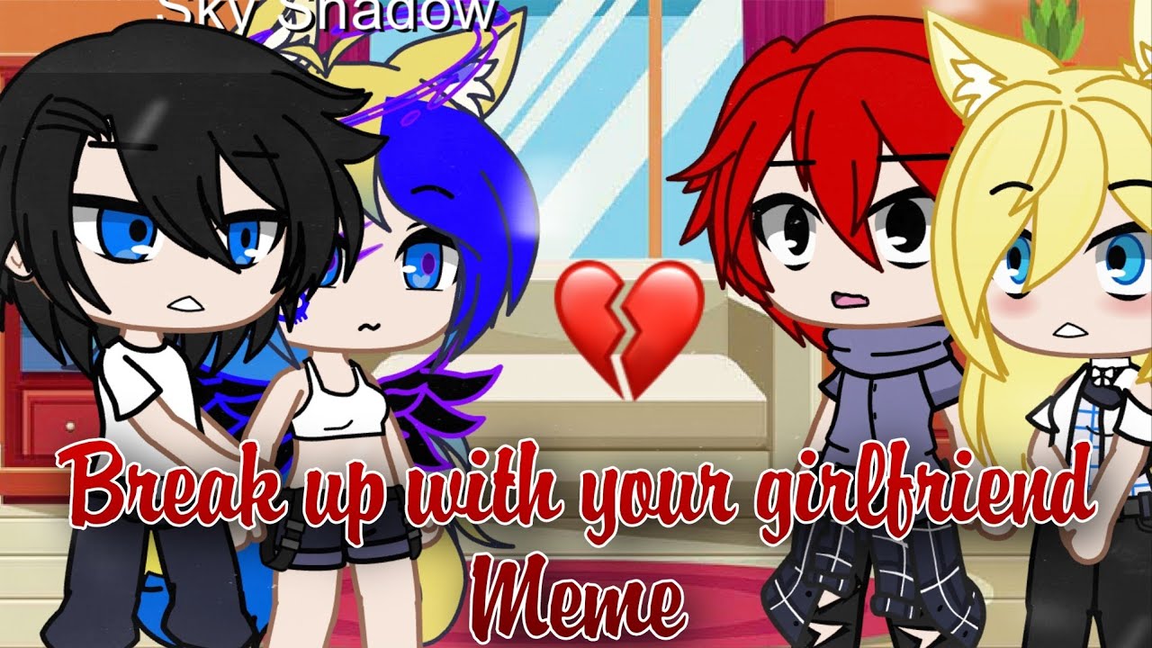 Gacha Club: 💔Break up with your girlfriend - MEME💔 - YouTube
