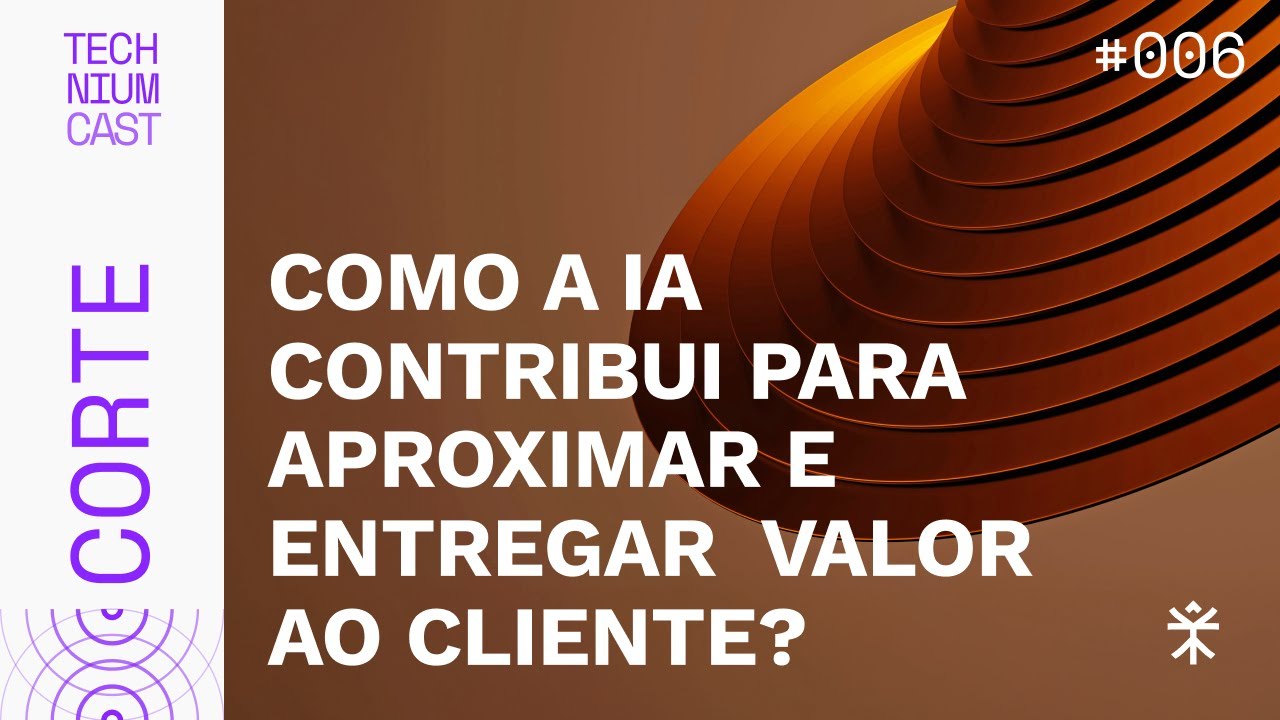 [TECHNIUM CAST] Como a IA contribui para aproximar e entregar valor ao ...