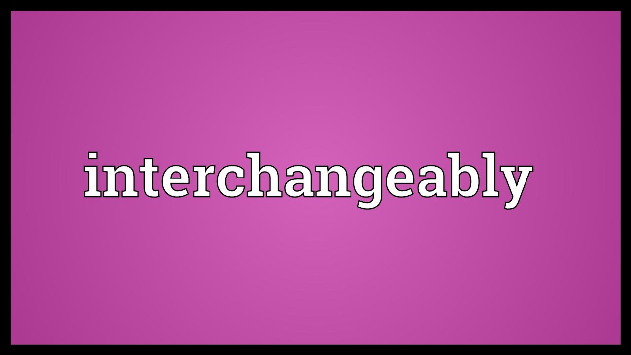 Interchangeably Meaning - YouTube