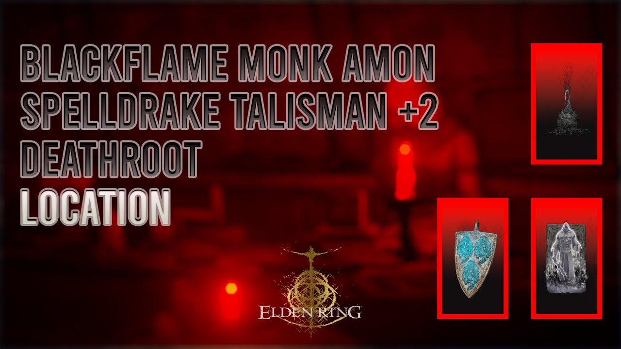 Blackflame Monk Amon Ashes, Spelldrake Talisman +2, Deathroot location ...