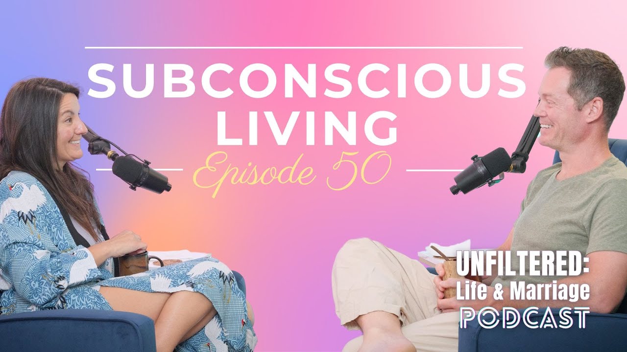 Subconscious Living - UNFILTERED: Life & Marriage Podcast - Episode 50 ...