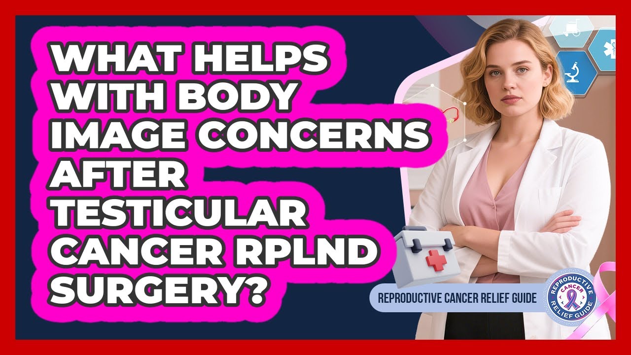 What Helps With Body Image Concerns After Testicular Cancer RPLND ...