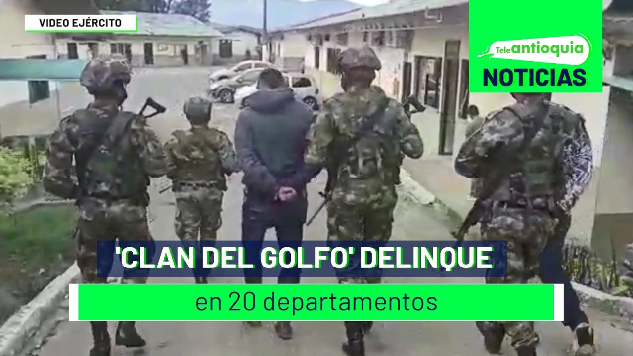 'Clan del Golfo' delinque en 20 departamentos - Teleantioquia Noticias ...