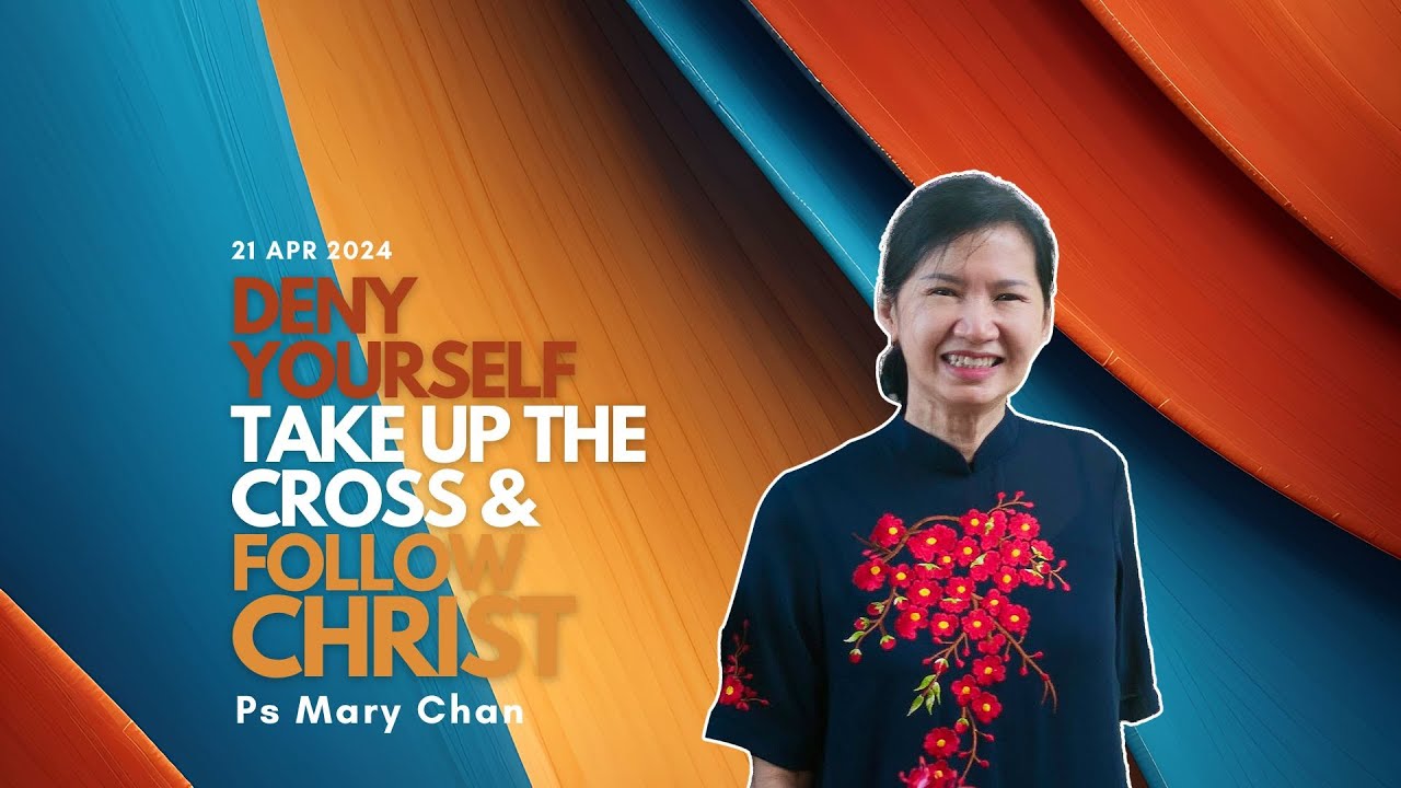 21 Apr 2024 | Deny Yourself Take Up the Cross & Follow Christ - Ps Mary ...