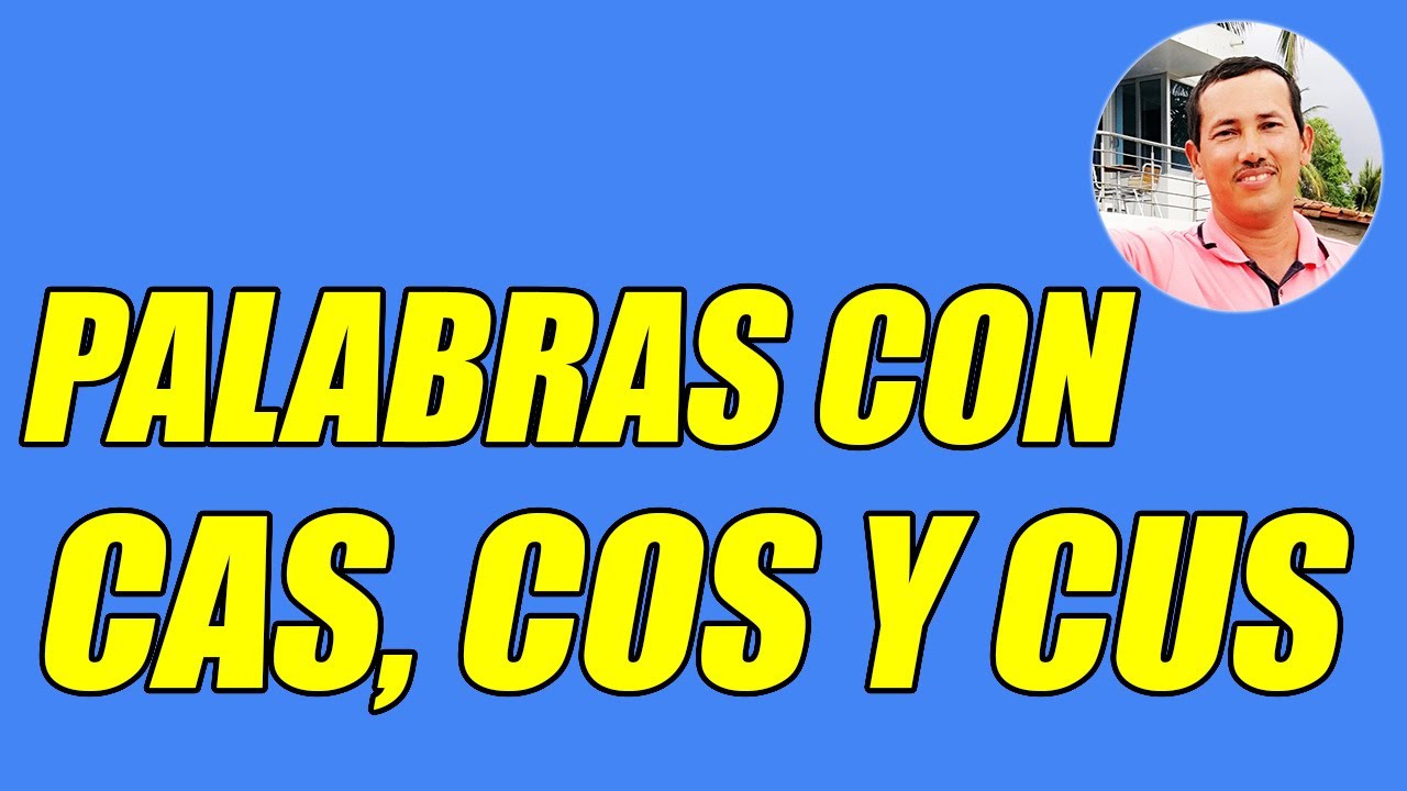 PALABRAS CON CAS, COS , CUS (EJEMPLOS BIEN EXPLICADOS) - WILSON TE ...