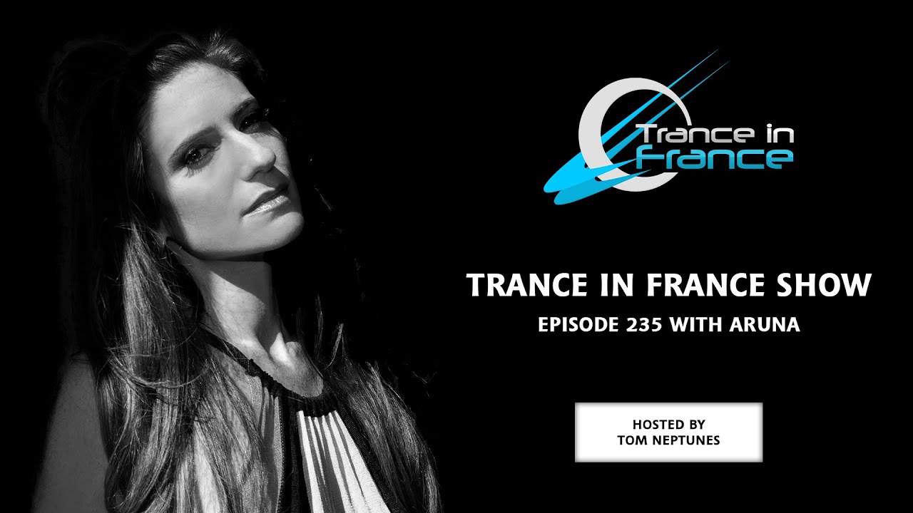 Tom Neptunes with Aruna — Trance In France Show #235 - YouTube Music