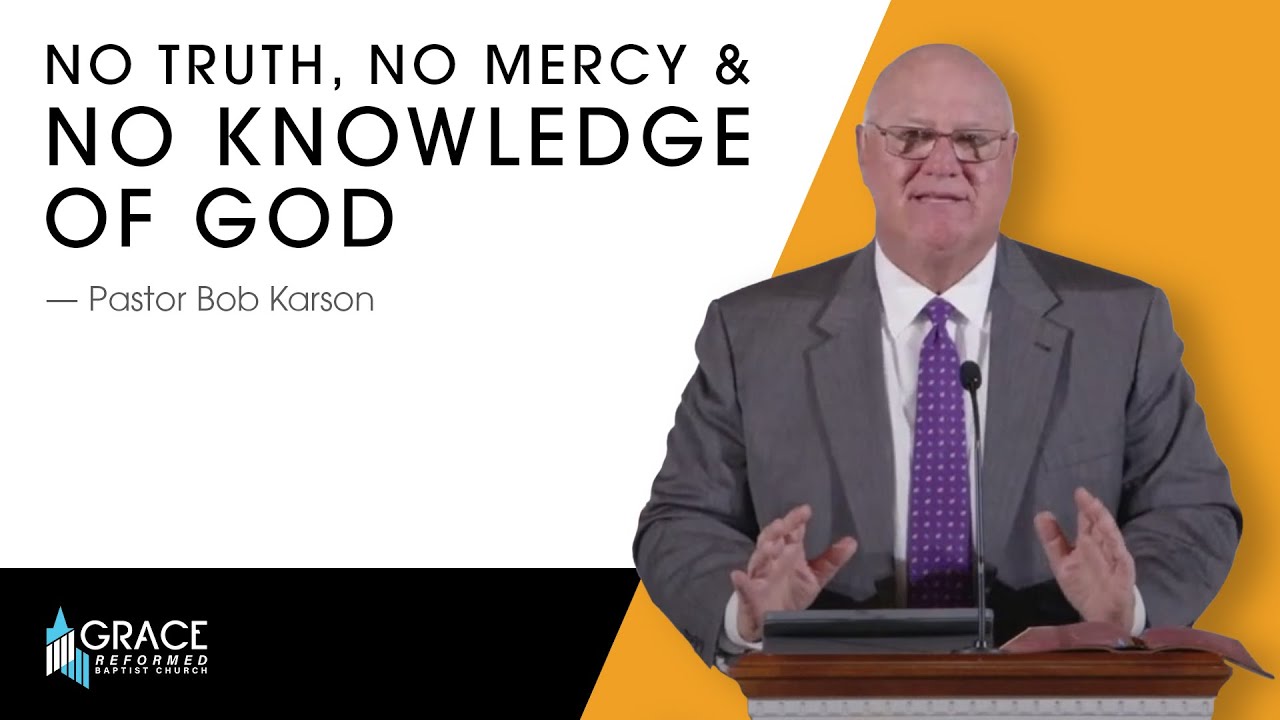No Truth, No Mercy and No Knowledge of God - Hosea 4: 1-6 - Pastor Bob ...