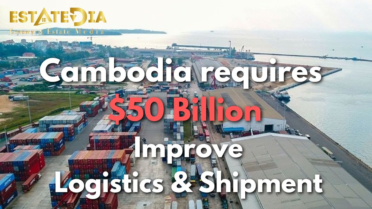 Cambodia requires nearly $50 billion to improve logistics and shipment ...