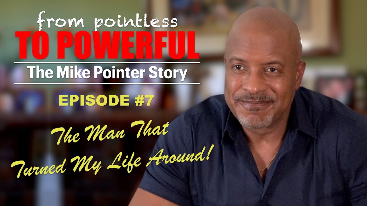 From Pointless to Powerful: The Mike Pointer Story ~ Episode #7 - "The Man That Turned My Life ...