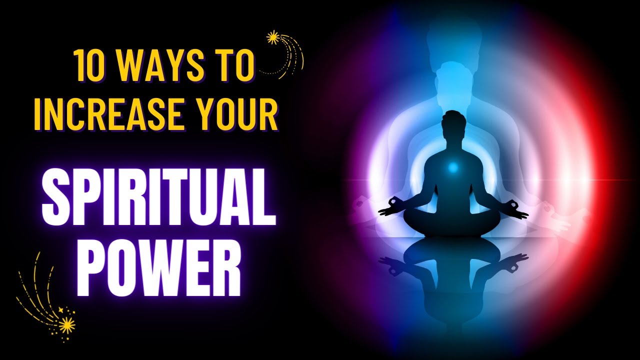 10 Ways to Increase Your Spiritual Power And Unleash Your Full ...