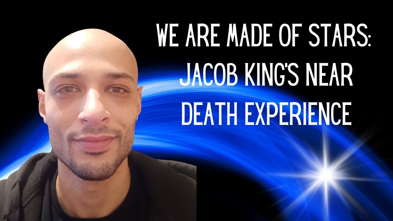 JACOB KING'S NDE ALLOWED HIM TO FEEL UNCONDITIONAL EXPANSIVE LOVE FOR ...